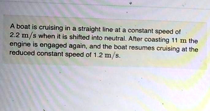SOLVED: A boat is cruising in a straight line at a constant speed of 22 ...