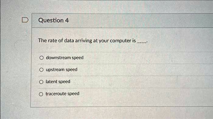 [GET ANSWER] Question 4 The rate of data arriving at your computer is ...