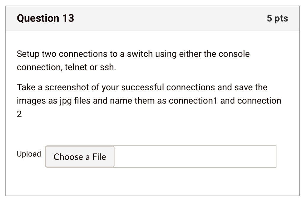 Question 13 5 pts Setup two connections to a switch using either the ...
