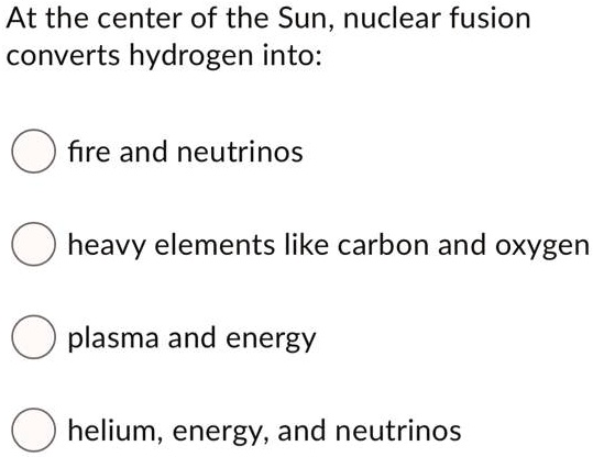 SOLVED: At the center of the Sun, nuclear fusion converts hydrogen into ...