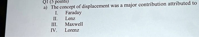 Q1 (5 points) The concept of displacement was major contribution ...