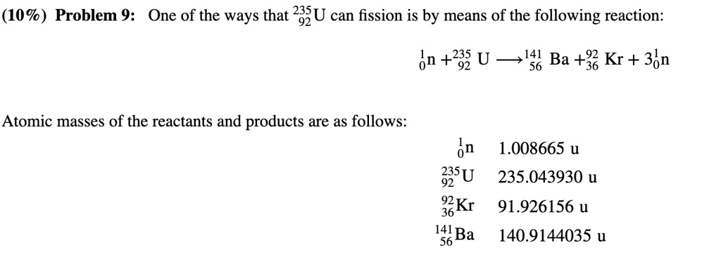 (10%) Problem 9: One of the ways that $^{235}{92}U$ can fission is by ...