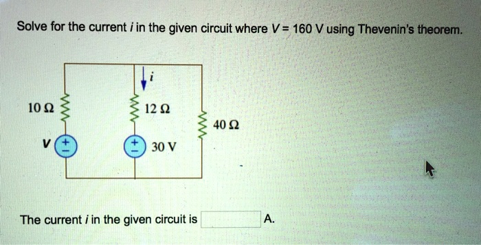 SOLVED: Solve for the current i in the given circuit where V=160 V using Thevenin's theorem 10 ...