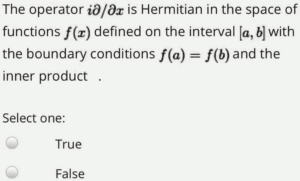SOLVED: The operator i/dr is Hermitian in the space of functions f(z ...