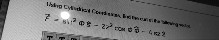 SOLVED: Using Cylindrical Coordinates, find the curl of the following ...