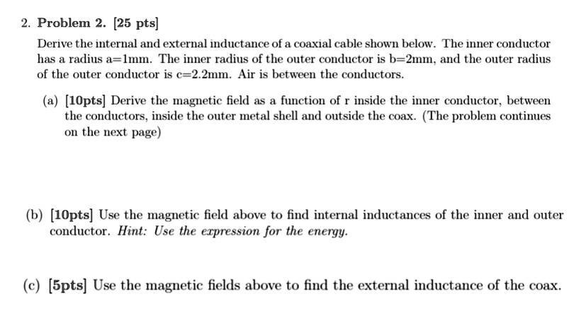 SOLVED: Problem 2. [25 pts] Derive the internal and external inductance of a coaxial cable shown ...