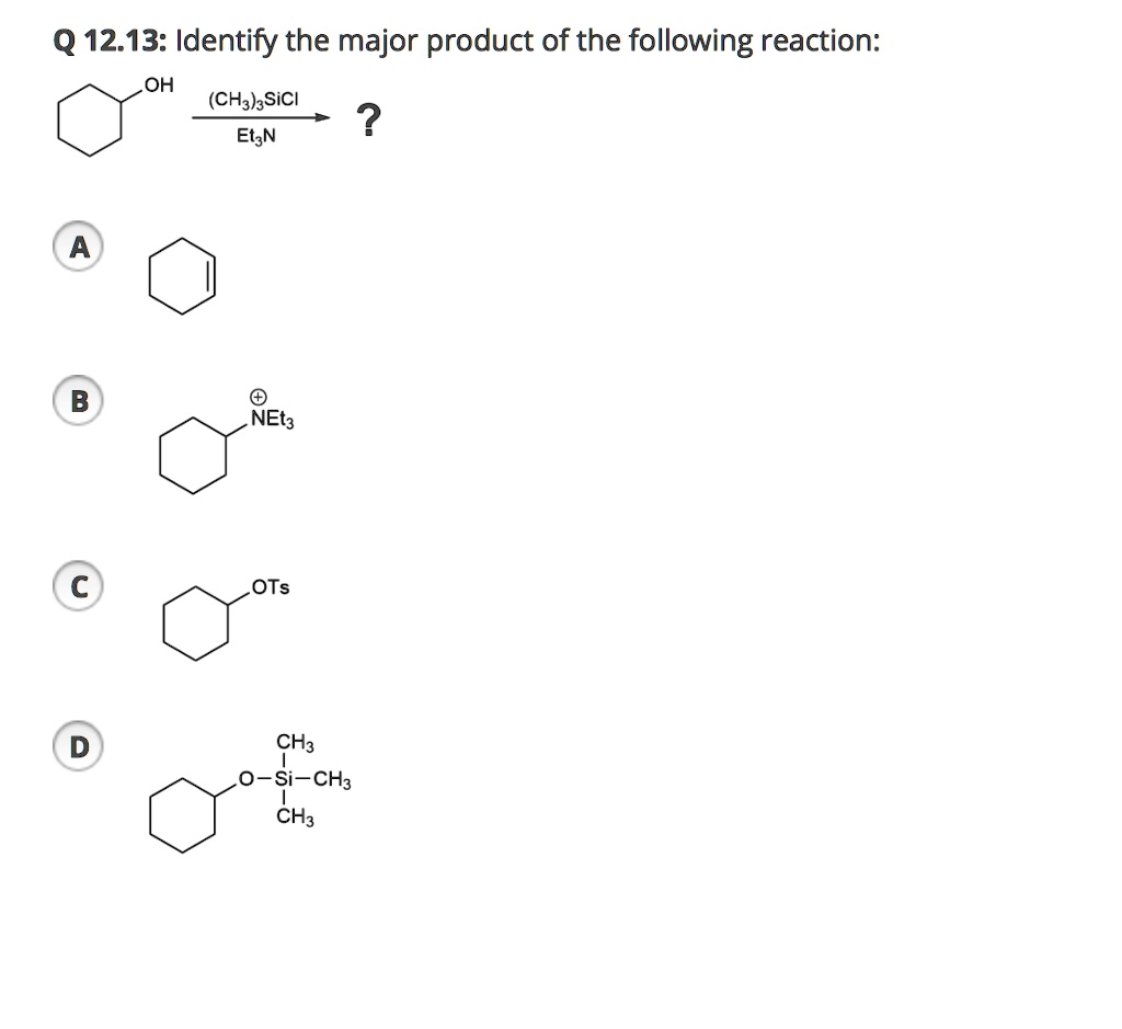 Q 12.13: Identify the major product of the following reaction: OH (CH3)3SiCl Et3N A B NEt3 OTs ...