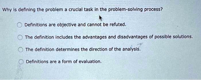 SOLVED: Why is defining the problem a crucial task in the problem ...