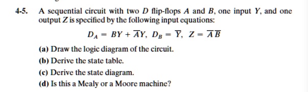 SOLVED: A sequential circuit with two D flip-flops, A and B, one input Y, and one output Z, is ...