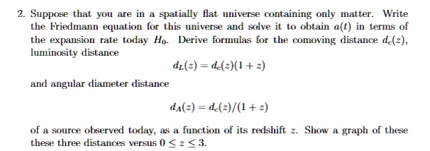 VIDEO solution: Suppose that you are in a spatially flat universe containing only matter. Write ...