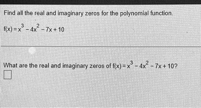 Find all the real and imaginary zeros for the polynomial function. f(x) = x^3 - 4x^2 - 7x + 10 ...
