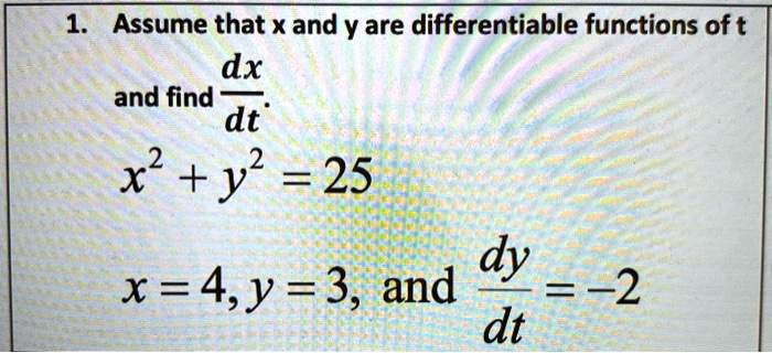 SOLVED: 1 Assume that x and y are differentiable functions of t dx and find dt x2 +y2 = 25 x=4,y ...