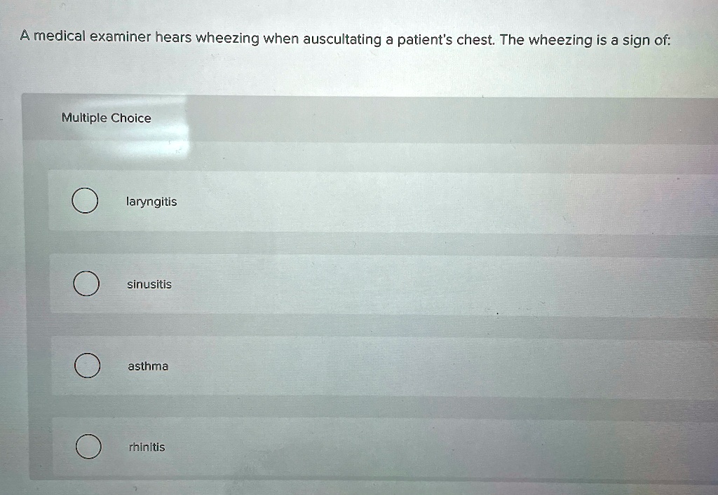 a medical examiner hears wheezing when auscultating a patients chest ...