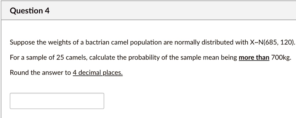 SOLVED: Question 4 Suppose the weights of a Bactrian camel population ...