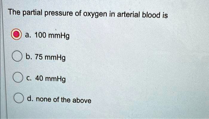 SOLVED: The partial pressure of oxygen in arterial blood is a.100 mmHg ...