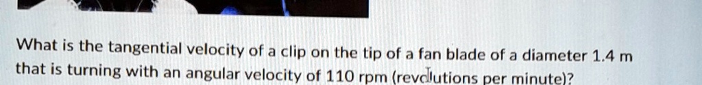 SOLVED: The tangential velocity of the clip on the tip of a fan blade ...