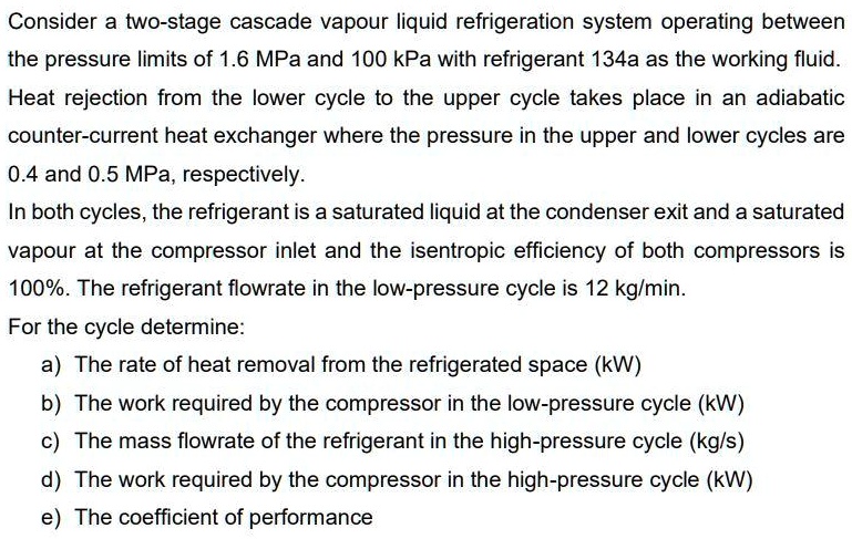 SOLVED: Consider a two-stage cascade vapor-liquid refrigeration system operating between the ...