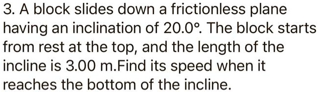 SOLVED: 3. A block slides down a frictionless plane having an inclination of 20.09 The block ...