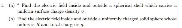 1. (a) * Find the electric field inside and outside a spherical shell ...