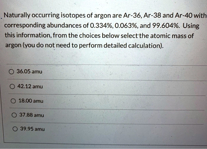 SOLVED: Naturally occurring isotopes of argon are Ar-36, Ar-38, and Ar ...