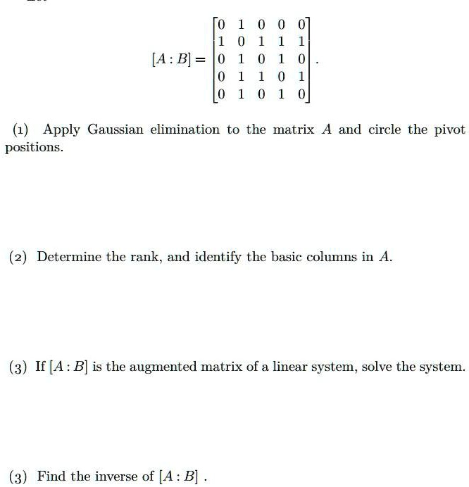 SOLVED: 0] 1 [A: B] = Apply Gaussian elimination to the matrix A and circle the pivot positions ...