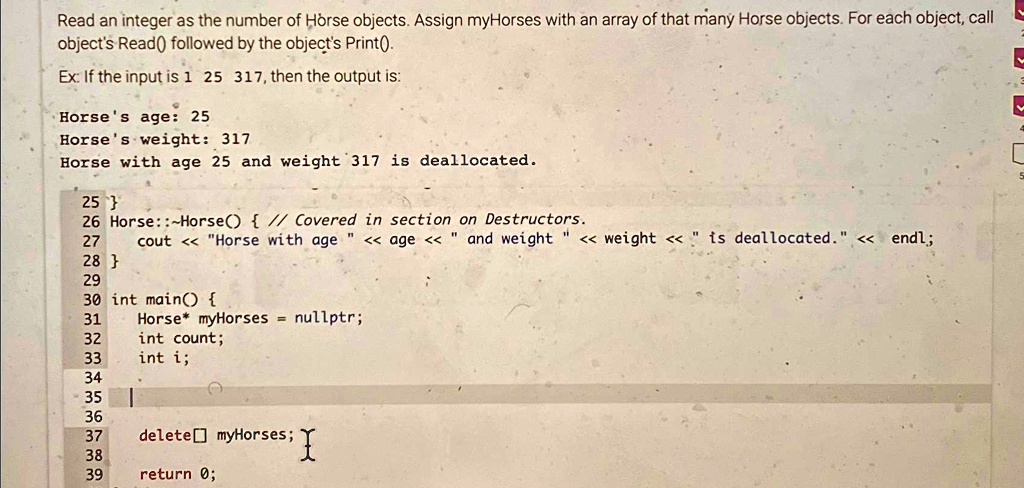 SOLVED: Read an integer as the number of Horse objects. Assign myHorses with an array of that ...