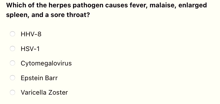 Which of the herpes pathogen causes fever, malaise, enlarged spleen ...