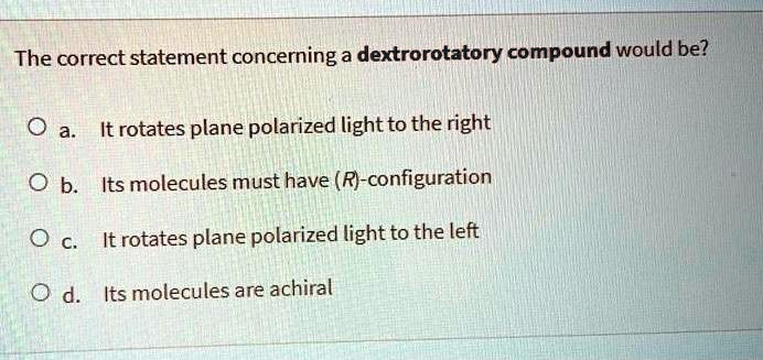 SOLVED: The correct statement concerning a dextrorotatory compound ...