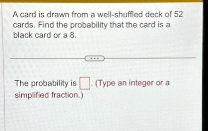 SOLVED: A card is drawn from a well-shuffled deck of 52 cards.Find the ...