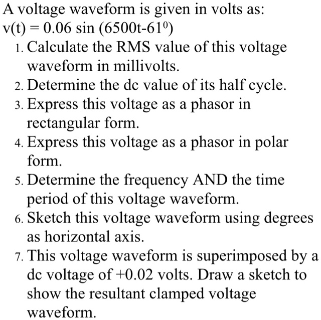 A voltage waveform is given in volts as: v(t) = 0.06 sin (6500t-61°) 1. Calculate the RMS value ...