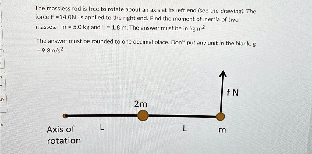SOLVED: The massless rod is free to rotate about an axis at its left ...