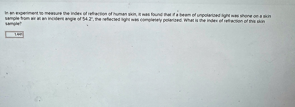 in an experiment to measure the index of refraction of human skin it ...