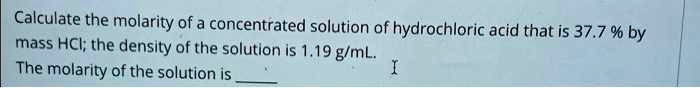 SOLVED: Calculate the molarity of a concentrated solution of hydrochloric acid that is 37.7 % by ...