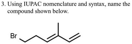 [GET ANSWER] 3 using iupac nomenclature and syntax name the compound shown below br 43725