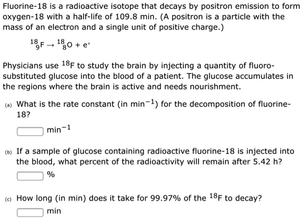 SOLVED: Fluorine-18 is a radioactive isotope that decays by positron ...