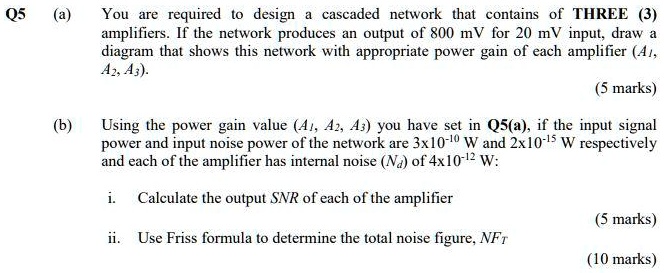 SOLVED: Q5 (a) You are required to design a cascaded network that consists of THREE amplifiers ...