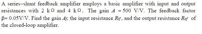 SOLVED: A series-shunt feedback amplifier employs a basic amplifier with input and output =0.05V ...