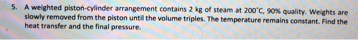 5. A weighted piston-cylinder arrangement contains 2 kg of steam at 200 ...