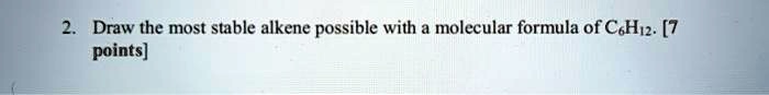 SOLVED: Draw the most stable alkene possible with the molecular formula ...