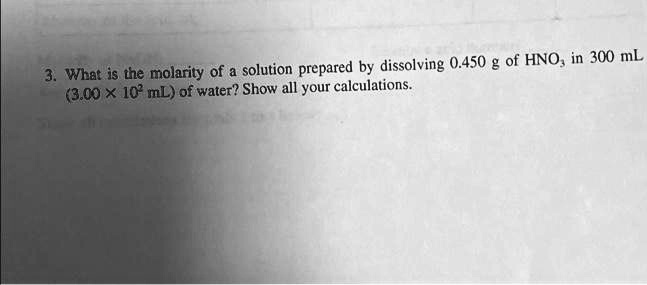 SOLVED: 3. What is the molarity of a Solution prepared by dissolving 0.450 g of HNO in 300 mL 3 ...