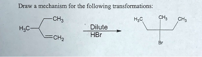 SOLVED: Draw a mechanism for the following transformations: CH3 H2C CH3 CH3 H3C Dilute HBr CH2