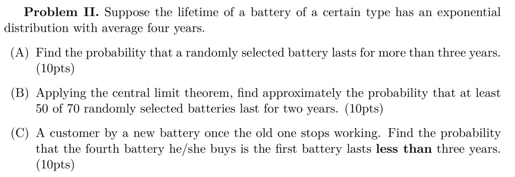 SOLVED: Problem II: Suppose the lifetime of battery of a certain type has an exponential ...