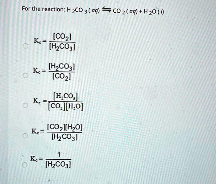 SOLVED: Urgent! Please help! For the reaction: H2CO3(aq) â†’ CO2(aq) + H2O(l) K = [CO2][H2CO3] K ...