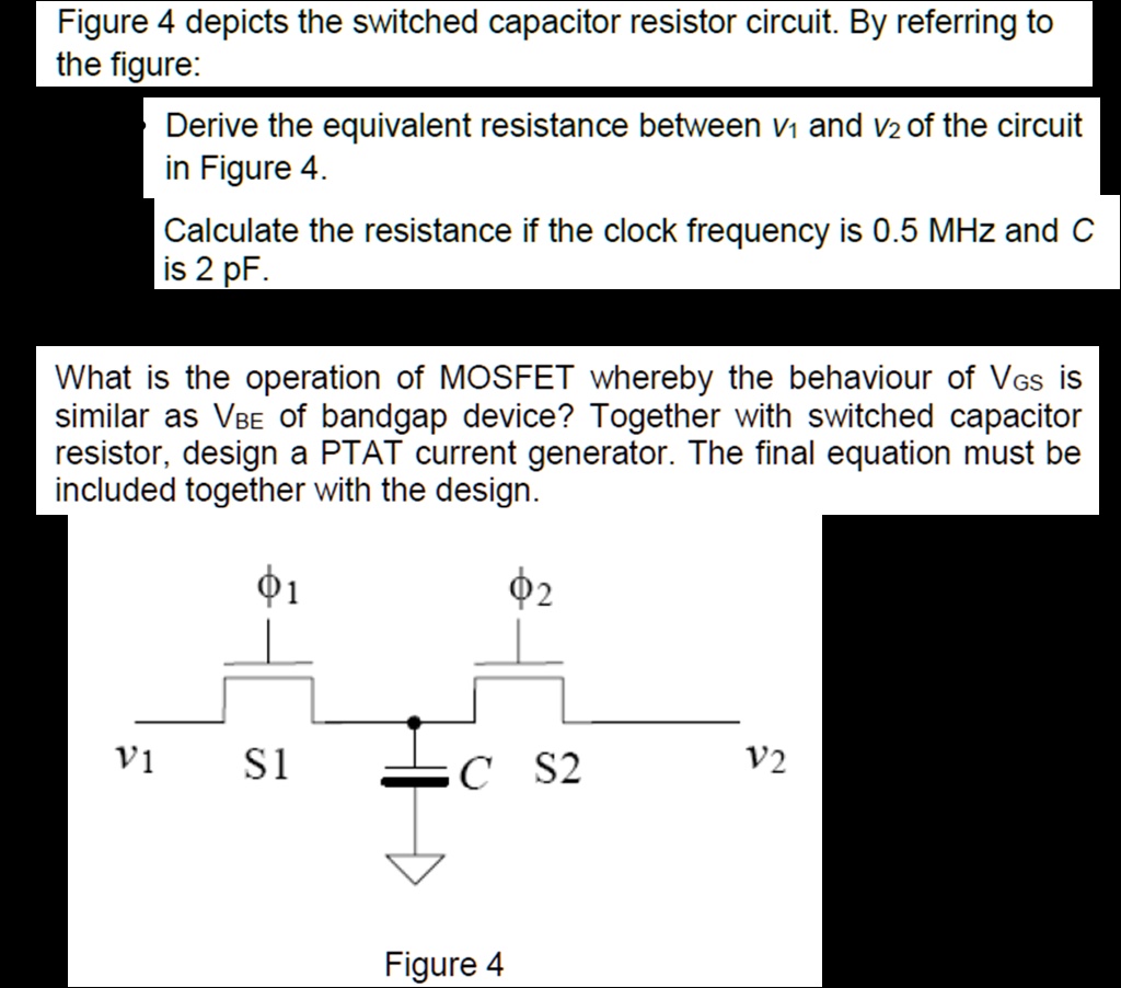 Figure 4 depicts the switched capacitor resistor circuit. By referring to the figure: Derive the ...