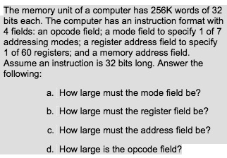 The memory unit of a computer has 256K words of 32 bits each. The computer has an instruction ...