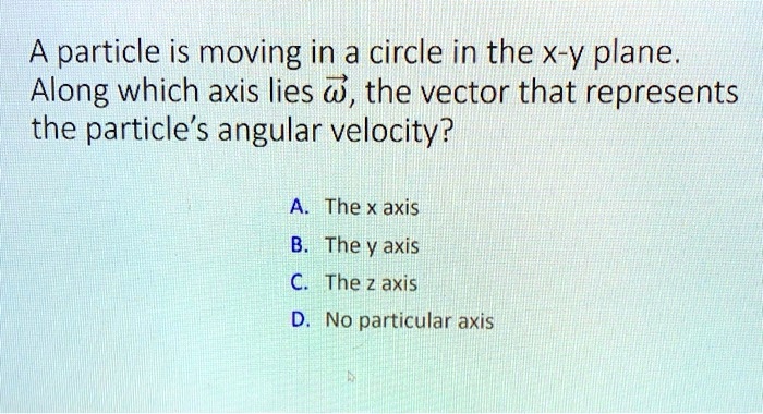 SOLVED: A particle is moving in a circle in the X-Y plane: Along which axis lies ,the vector ...