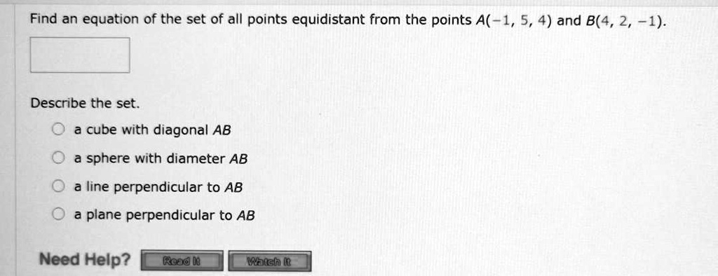 SOLVED: Find an equation of the set of all points equidistant from the points A(-1, 5, 4) and B ...