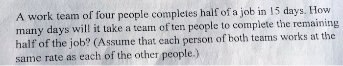 SOLVED: A work team of four people completes half of a job in 15 days ...