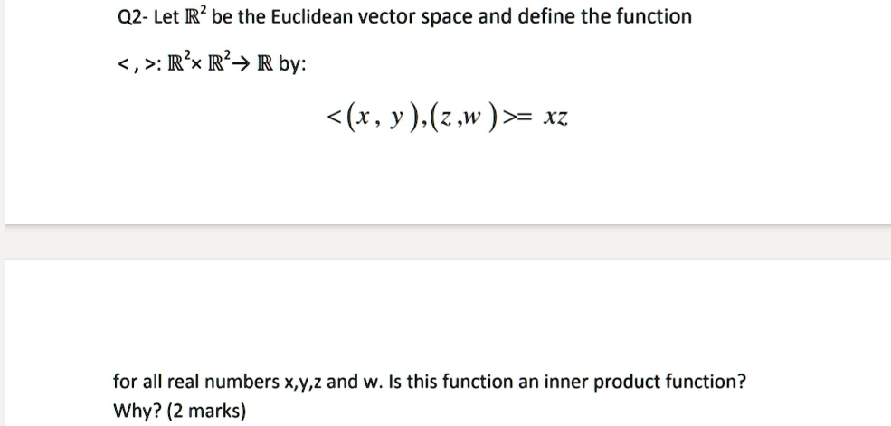 SOLVED: 02- Let R2 be the Euclidean vector space and define the function : Rx Rl- Rby: (x,y) (z ...