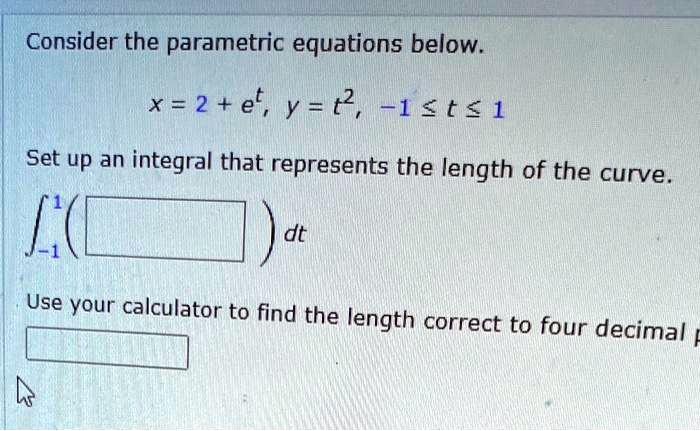 SOLVED: Consider the parametric equations below: x = 2 + et y = t^2 - 1/t Set up an integral ...